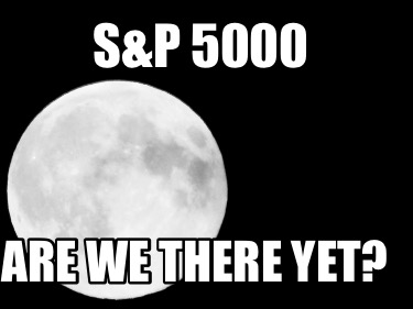 Meme Maker - S&P 5000 Are we there yet? Meme Generator!