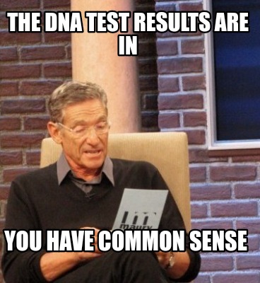 Meme Maker - The DNA test results are in You have common sense Meme ...