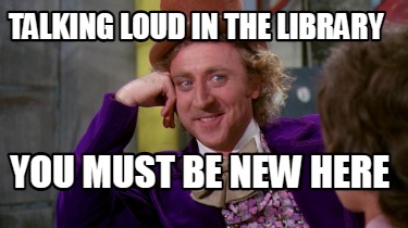 Meme Maker - talking loud in the library you must be new here Meme ...