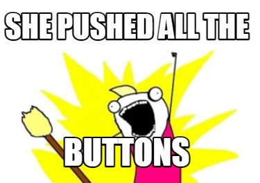 Meme Maker - She pushed all the Buttons Meme Generator!