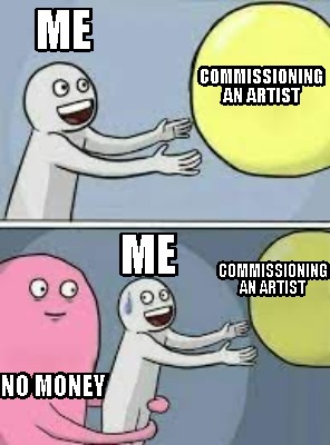 Meme Maker - commissioning an artist no money me me commissioning an ...