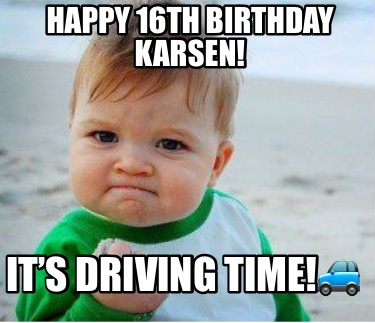 Meme Maker - Happy 16th Birthday Karsen! It’s driving time!???? Meme ...