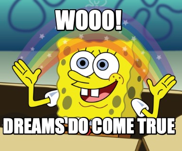 Meme Maker - Wooo! Dreams Do Come True Meme Generator!