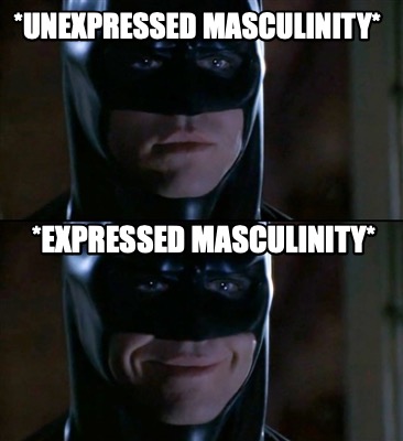 Meme Maker - *unexpressed masculinity* *expressed masculinity* Meme ...