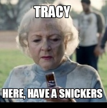 Meme Maker - Tracy Here, Have a Snickers Meme Generator!