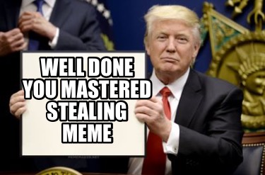 Meme Maker - Well done you mastered stealing meme Meme Generator!