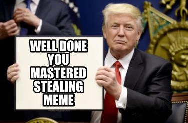 Meme Maker - Well done you mastered stealing meme Meme Generator!