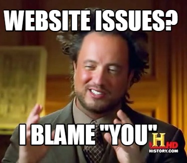 Meme Maker - WEBSITE ISSUEs? I BLAME "YOU" Meme Generator!