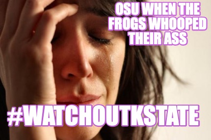 Meme Maker - OSU when the frogs whooped their ass #watchoutKState Meme ...