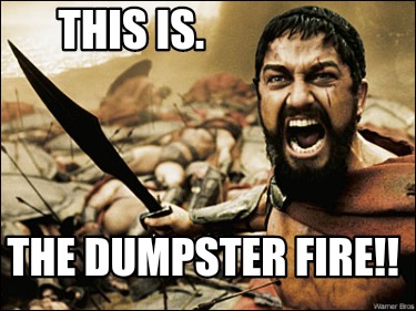 Meme Maker - This is. THE DUMPSTER FIRE!! Meme Generator!