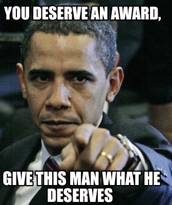 Meme Maker - You deserve an award, Give this man what he deserves Meme ...