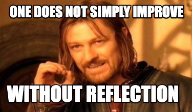 Meme Maker - One does not simply improve without reflection Meme Generator!
