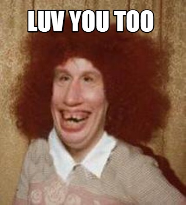 Meme Maker - Luv you too Meme Generator!
