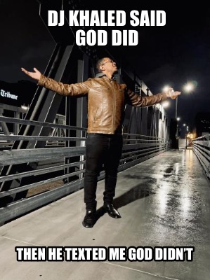 Meme Maker - DJ Khaled said god did Then he texted me god didn’t Meme ...