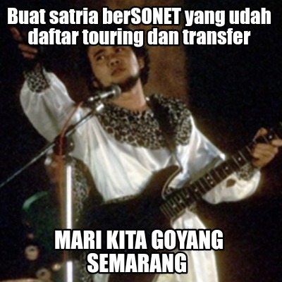 Meme Maker - Buat satria berSONET yang udah daftar touring dan transfer ...