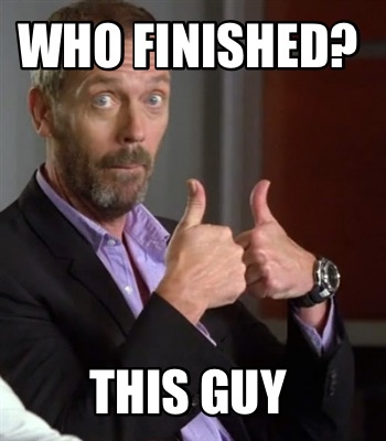 Meme Maker - Who finished? This guy Meme Generator!