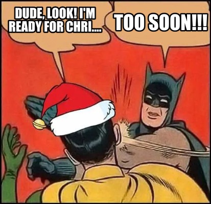 Meme Maker - DUDE, LOOK! I'M READY FOR CHRI.... TOO SOON!!! Meme Generator!