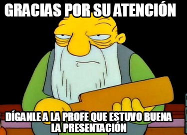 Meme Maker - Gracias por su atención Díganle a la profe que estuvo ...