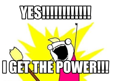 Meme Maker - YES!!!!!!!!!!!! I get the power!!! Meme Generator!