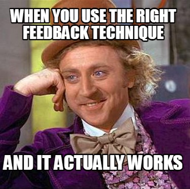 Meme Maker - when you use the right feedback technique and it actually ...