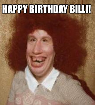 Meme Maker - HAPPY BIRTHDAY BILL!! Meme Generator!