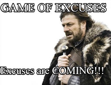Meme Maker - Game of Excuses Excuses are COMING!!! Meme Generator!