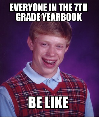 Meme Maker - Everyone in the 7th grade yearbook be like Meme Generator!