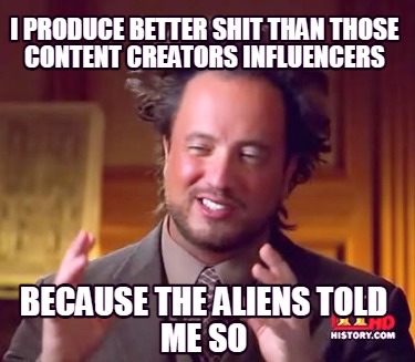 Meme Maker - I produce better shit than those content creators ...