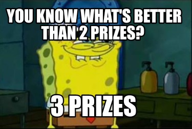 Meme Maker - You know what's better than 2 prizes? 3 prizes Meme Generator!