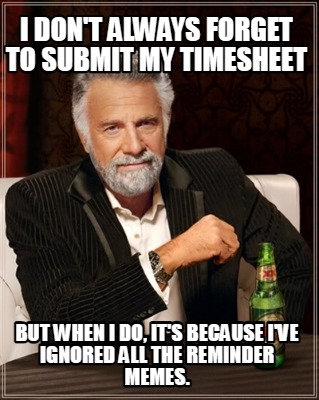 Meme Maker - I don't always forget to submit my timesheet But when I do ...