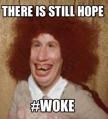 Meme Maker - There is still hope #Woke Meme Generator!
