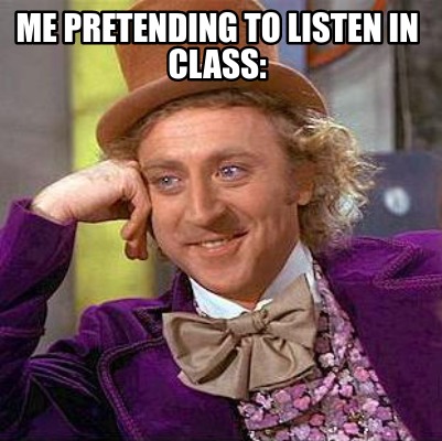 Meme Maker - Me Pretending To listen in class: Meme Generator!