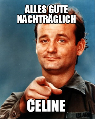 Meme Maker - Alles Gute nachträglich Celine Meme Generator!