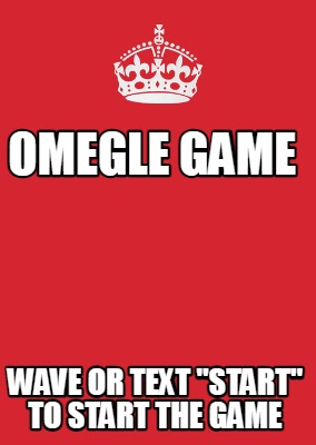Meme Maker - Omegle Game Wave or text "start" to start the game Meme ...