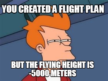 Meme Maker - you created a flight plan but the flying height is -5000 ...