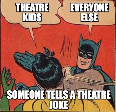Meme Maker - someone tells a theatre joke Theatre kids everyone else ...