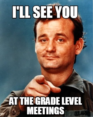 Meme Maker - I'll see you at the grade level meetings Meme Generator!