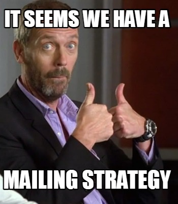 Meme Maker - It seems we have a Mailing Strategy Meme Generator!