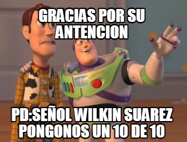 Meme Maker - Gracias por su antencion PD:SEñol WIlkin suarez pongonos ...