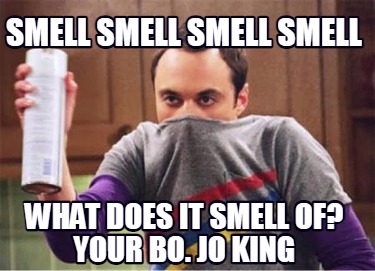 Meme Maker - smell smell smell smell what does it smell of? Your Bo. Jo ...