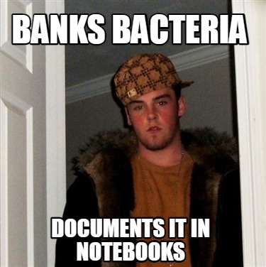 Meme Maker - Banks Bacteria Documents it in Notebooks Meme Generator!