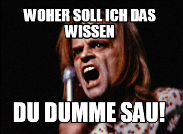 Meme Maker - woher soll ich das wissen Du dumme sau! Meme Generator!