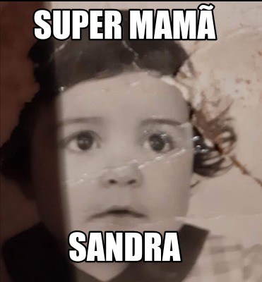 Meme Maker - Super mamã Sandra Meme Generator!