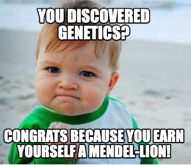 Meme Maker - YOU DISCOVERED GENETICS? CONGRATS BECAUSE YOU EARN ...