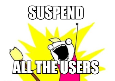 Meme Maker - SUSPEND ALL THE USERS Meme Generator!