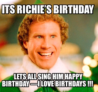 Meme Maker - ITS RICHIE’S BIRTHDAY LETS ALL SING HIM HAPPY BIRTHDAY —I ...