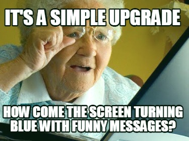 Meme Maker - it's a simple upgrade how come the screen turning blue ...