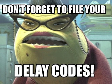 Meme Maker - Don’t forget to file your Delay Codes! Meme Generator!