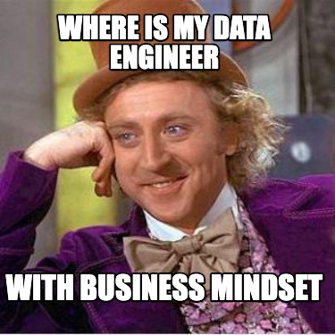 Meme Maker - WHERE IS MY DATA ENGINEER WITH BUSINESS MINDSET Meme ...