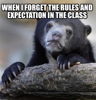 Meme Maker - When I forget the rules and expectation in the class Meme ...